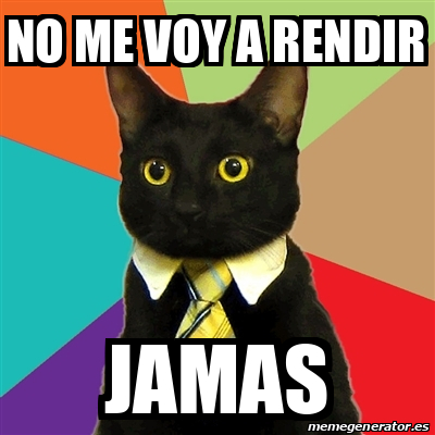 Meme Business Cat - No me voy a rendir jamas - 32054556