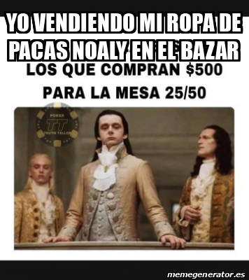 Meme Personalizado - Yo vendiendo mi ropa de PACAS NOALY en el bazar ...