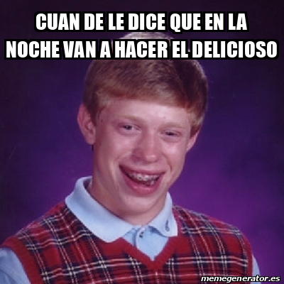 Meme Bad Luck Brian - Cuan de le dice que en la noche van a hacer el ...