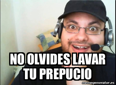 Meme Personalizado - No olvides lavar tu prepucio - 32055773