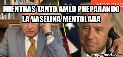 Meme Personalizado - Mientras tanto AMLO preparando la vaselina ...