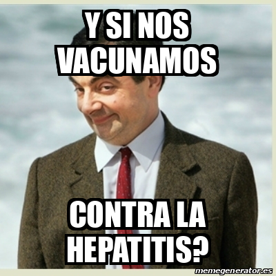 Meme Mr Bean - y si nos vacunamos contra la hepatitis? - 32056238