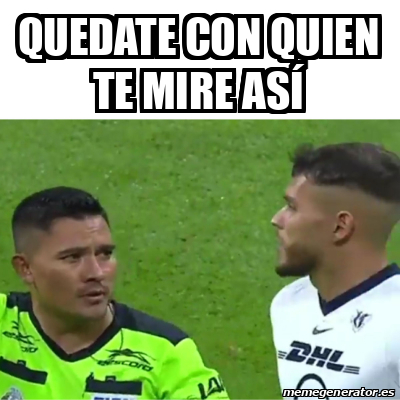 Meme Personalizado - quedate con quien te mire así - 32056816