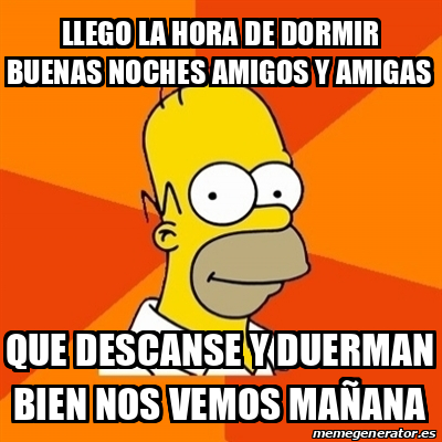 Meme Homer - Llego la hora de dormir buenas noches amigos y amigas Que ...
