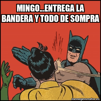 Meme Batman slaps Robin - Mingo...Entrega la bandera y todo de sompra ...