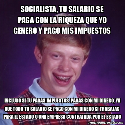 Meme Bad Luck Brian - socialista, tu salario se paga con la riqueza que ...
