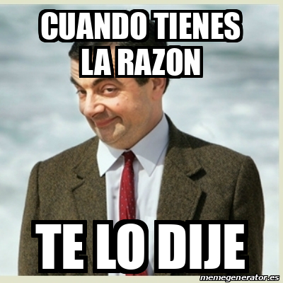 Meme Mr Bean - Cuando tienes la razon Te lo dije - 32057338