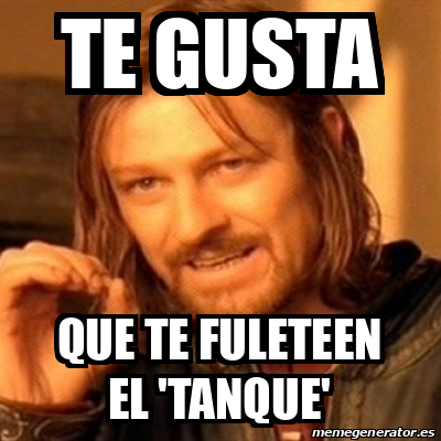 Meme Boromir - Te gusta Que te fuleteen el 'tanque' - 32057630