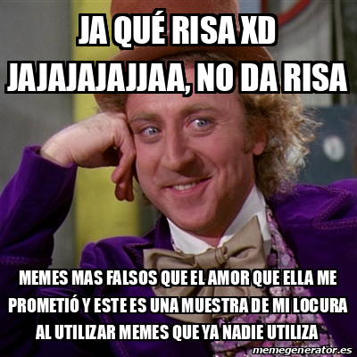 Meme Willy Wonka - Ja qué risa xd jajajajajjaa, no da risa Memes mas ...