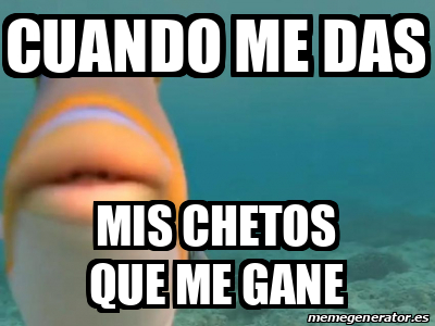 Meme Personalizado - cuando me das mis chetos QUE ME GANE - 32058265