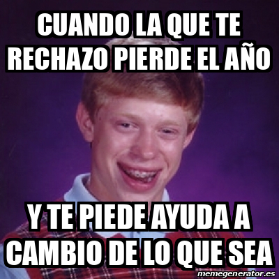 Meme Bad Luck Brian - Cuando la que te rechazo pierde el año y te piede ...