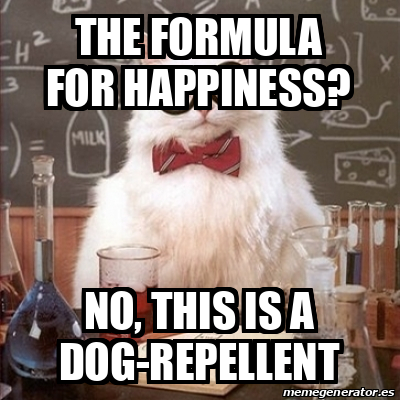 Meme Chemistry Cat - the formula for happiness? No, this is a dog ...