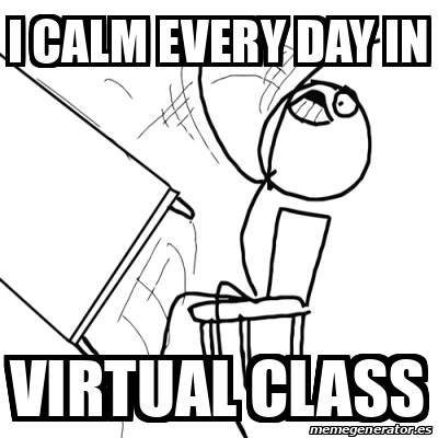 Meme Desk Flip Rage Guy - I calm every day in virtual class - 32500040