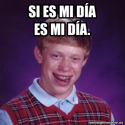 Meme Bad Luck Brian - Si es mi día es mi día. - 32500113