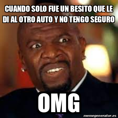 Meme Personalizado - CUANDO SOLO FUE UN BESITO QUE LE DI AL OTRO AUTO Y ...