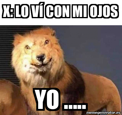 Meme Personalizado - x: lo ví con mi ojos Yo ..... - 32500586