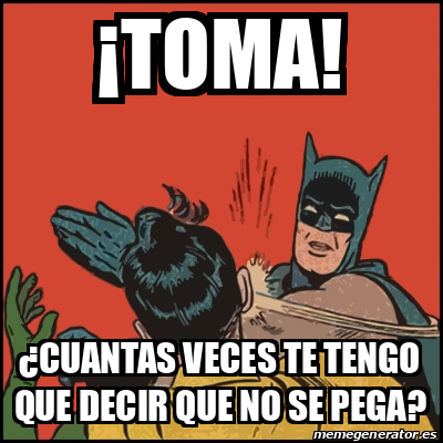 Meme Batman slaps Robin - ¡Toma! ¿CUANTAS VECES TE TENGO QUE DECiR QUE ...