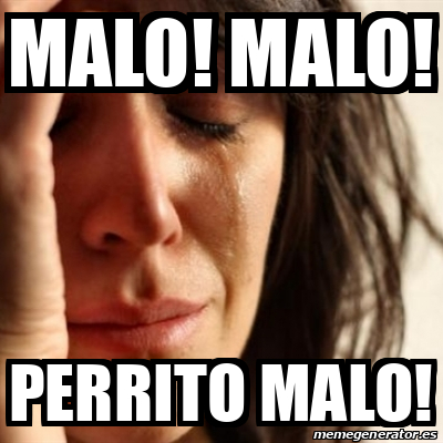 Meme Problems - Malo! Malo! Perrito malo! - 32500703