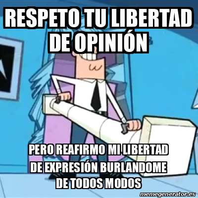 Meme Personalizado - Respeto tu libertad de opinión Pero reafirmo mi ...