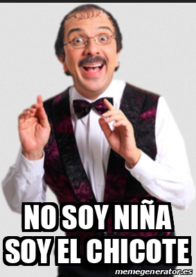 Meme Personalizado - No soy niña soy el chicote - 32501054