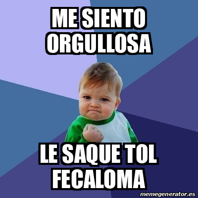 Meme Bebe Exitoso - Me siento orgullosa Le saque Tol fecaloma - 32501252