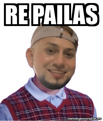 Meme Personalizado - Re pailas - 32501331