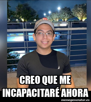 Meme Personalizado - Creo que me incapacitaré ahora - 32501399