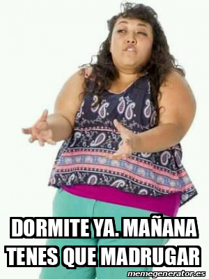 Meme Personalizado - dormite ya. mañana tenes que madrugar - 32501763