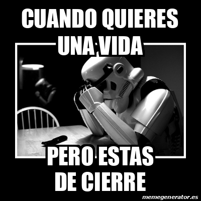 Meme Sad Trooper - cuando quieres una vida pero estas de cierre - 32501966