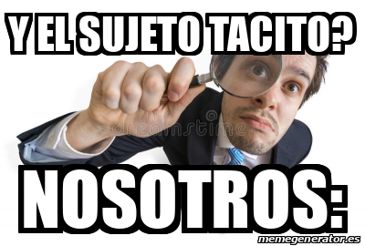 Meme Personalizado - y el sujeto tacito? nosotros: - 32502139