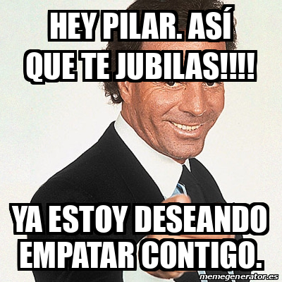 Meme Julio Iglesias - Hey Pilar. Así que te jubilas!!!! Ya estoy ...