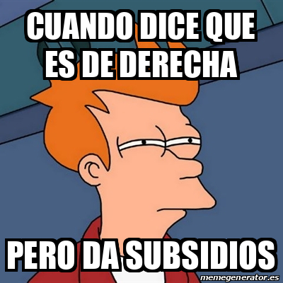 Meme Futurama Fry - CUANDO DICE QUE ES DE DERECHA PERO DA SUBSIDIOS ...