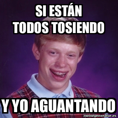 Meme Bad Luck Brian - Si están todos tosiendo Y yo aguantando - 32503382