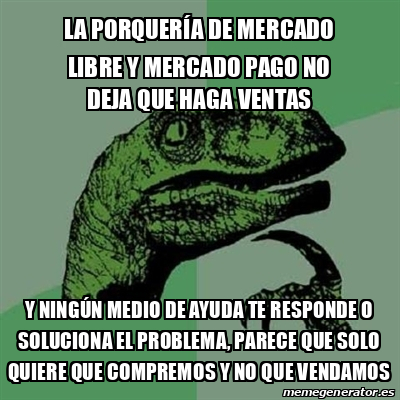 Meme Filosoraptor - la PORQUERÍA de mercado libre y mercado pago no ...
