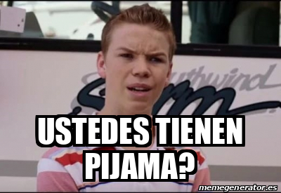 Meme Personalizado - Ustedes tienen pijama? - 32503633