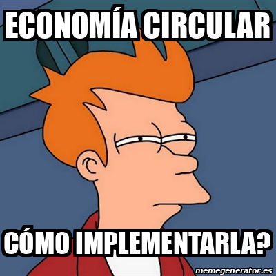 Meme Futurama Fry - Economía circular Cómo implementarla? - 32503709