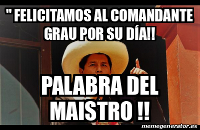 Meme Personalizado - " Felicitamos al Comandante Grau por su día ...