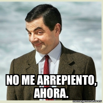 Meme Mr Bean - No me arrepiento, ahora. - 32504611