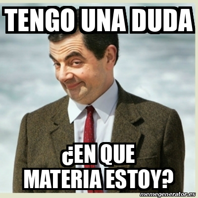Meme Mr Bean - TENGO UNA DUDA ¿EN QUE MATERIA ESTOY? - 32504750