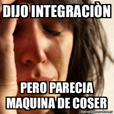 Meme Problems - dijo integraciòn pero parecia maquina de coser - 32504838