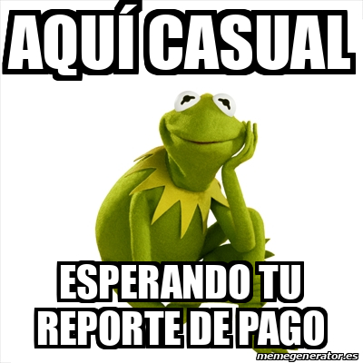Meme Kermit the frog - Aquí casual Esperando tu Reporte de pago - 32505063