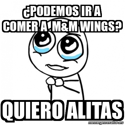 Meme Por favor - ¿podemos ir a comer a m&m wings? quiero alitas - 32505346