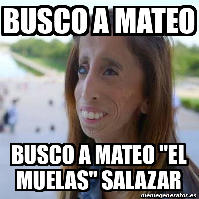 Meme Personalizado - Busco a mateo Busco a mateo "el muelas" salazar ...