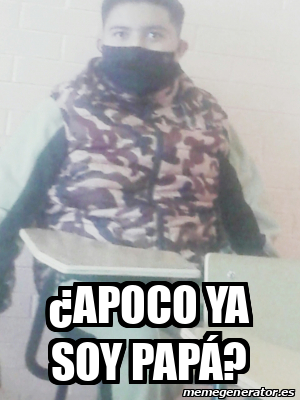 Meme Personalizado - ¿Apoco ya soy papá? - 32505493