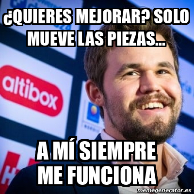 Meme Personalizado - ¿Quieres mejorar? Solo mueve las piezas... A mí ...
