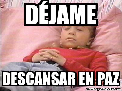 Meme Personalizado - Déjame Descansar en paz - 32505767