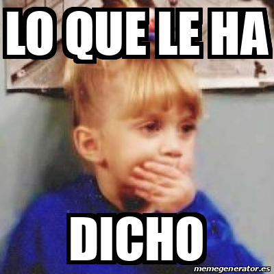 Meme Personalizado - Lo que le ha Dicho - 32505779