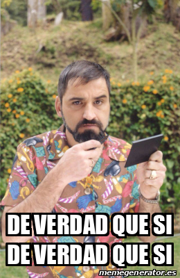 Meme Personalizado - De verdad que si de verdad que si - 32505782