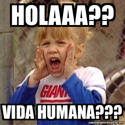 Meme Personalizado - Holaaa?? Vida humana??? - 32505784