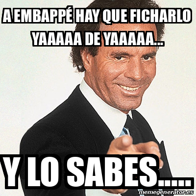 Meme Julio Iglesias - A EMBAPPÉ HAY QUE FICHARLO YAAAAA DE YAAAAA... Y ...